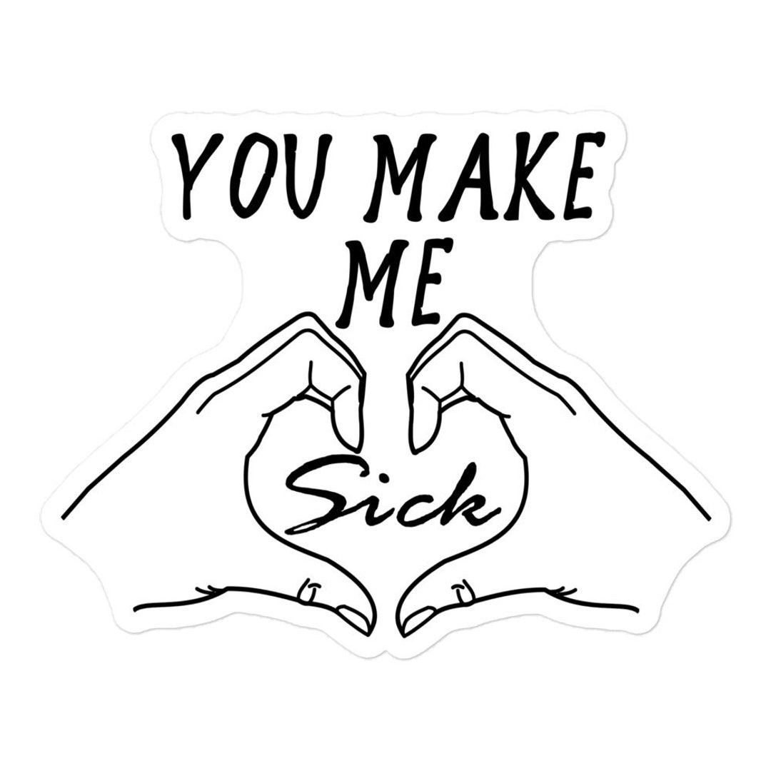 You Make Me Sick - Funny, Meme, Parody Sticker - Etsy