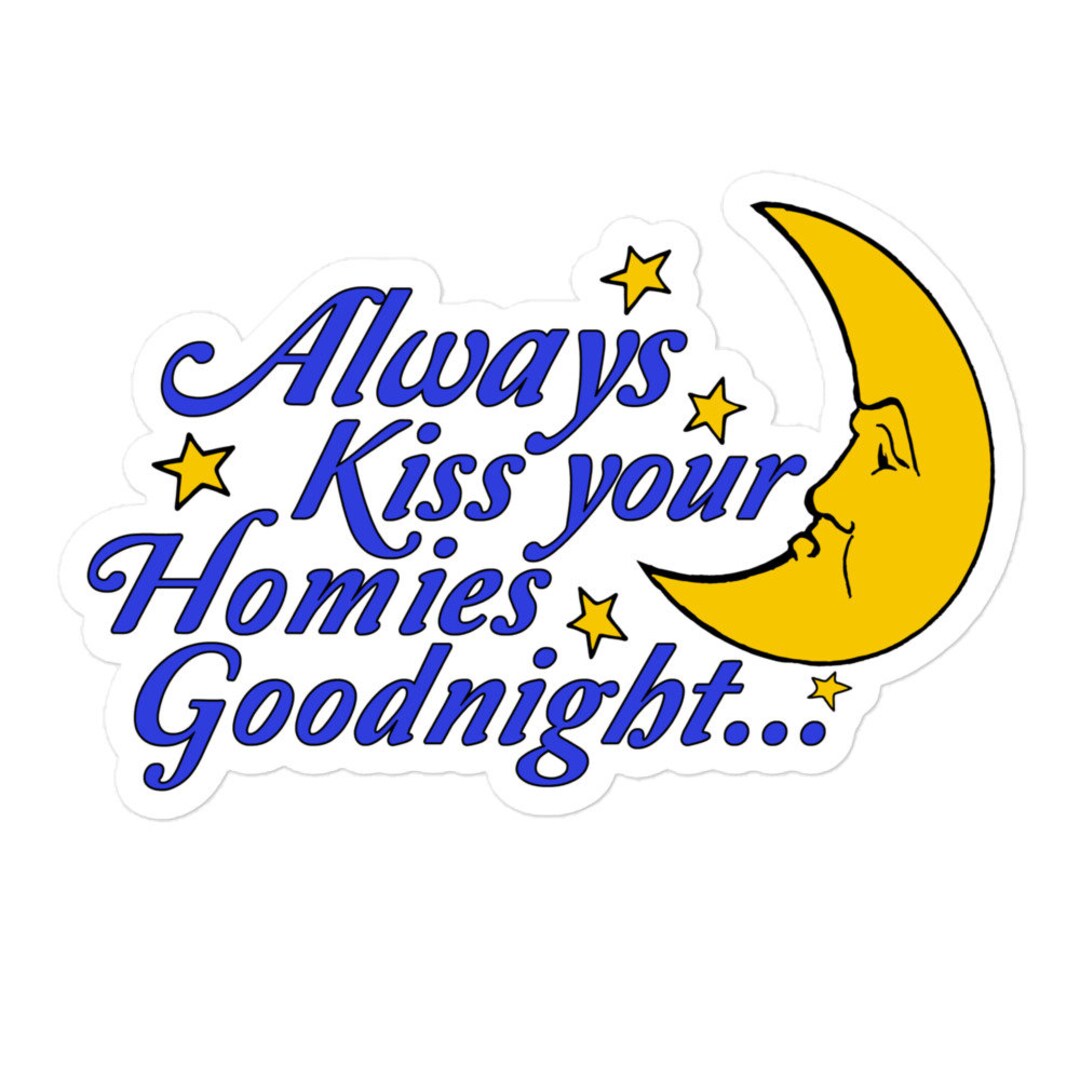 Always Kiss Your Homies Goodnight - Oddly Specific Meme Sticker - Etsy