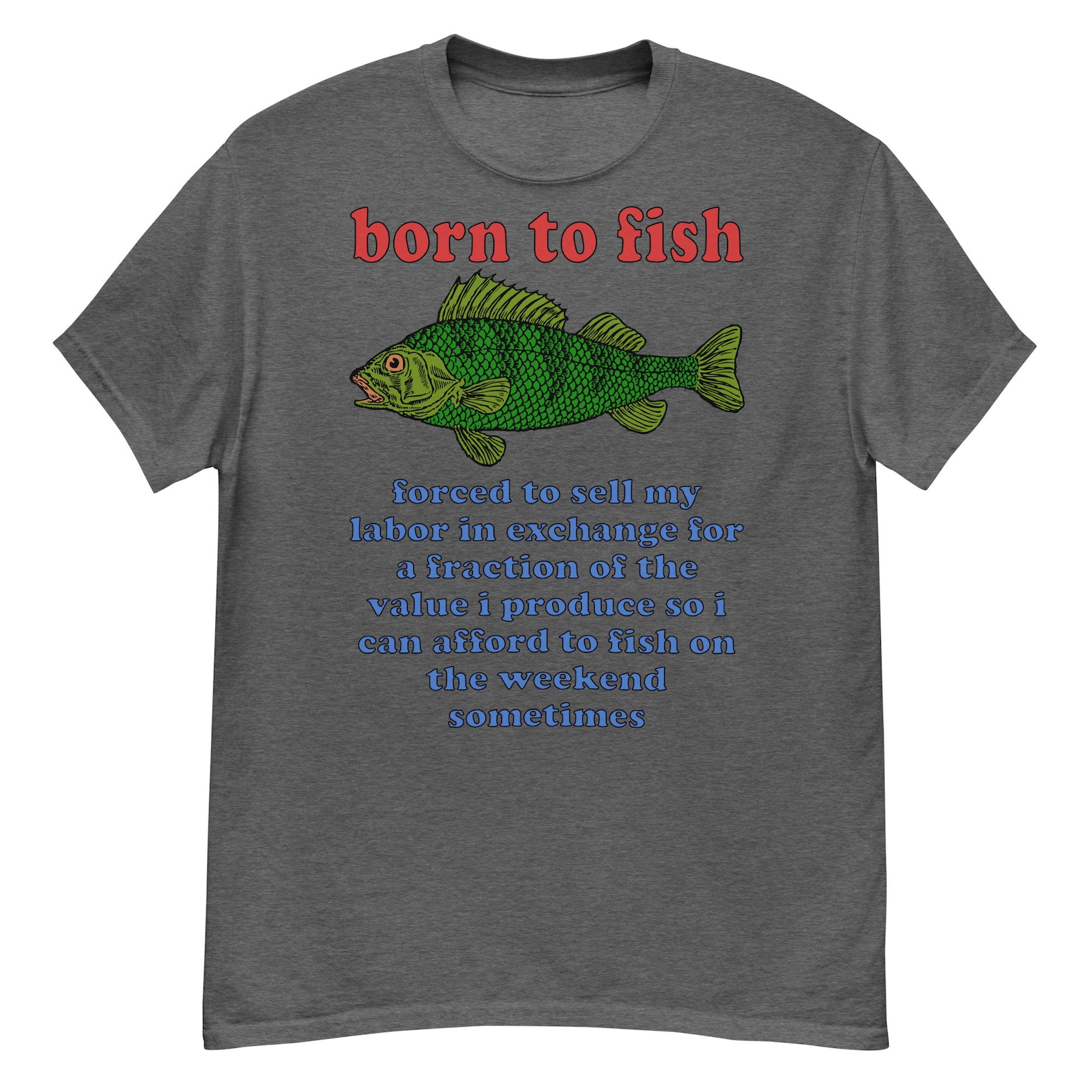Born to Fish Forced to Sell My Labor - Fishing, Oddly Specific Meme T ...