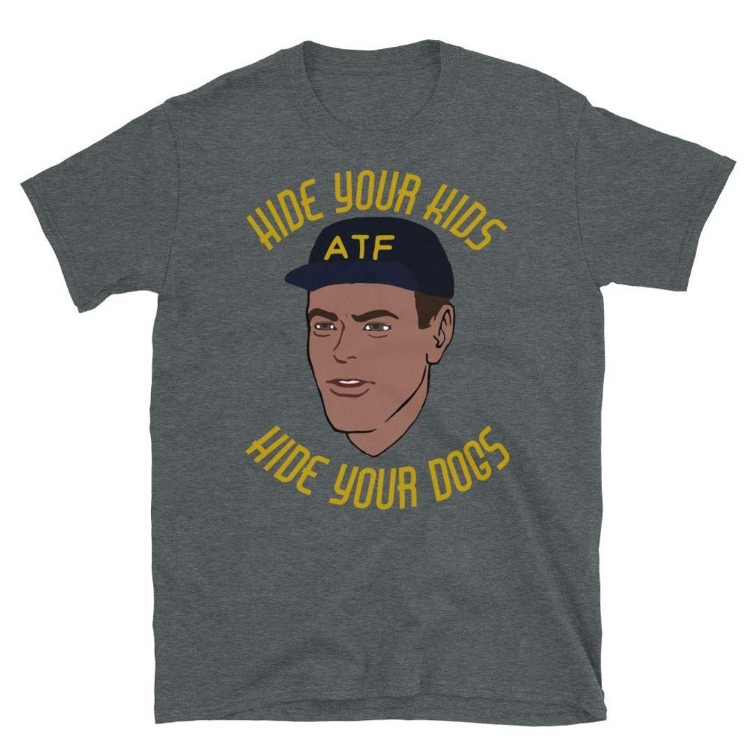 Hide Your Kids Hide Your Dogs - ATF Guy, Gun Meme T-shirt - Etsy