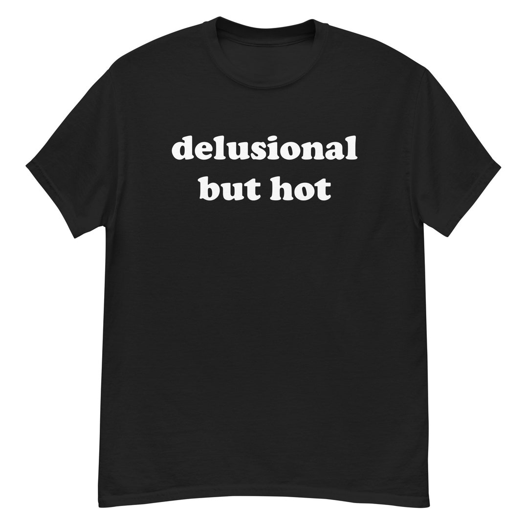Delusional but Hot Oddly Specific Meme T-shirt - Etsy
