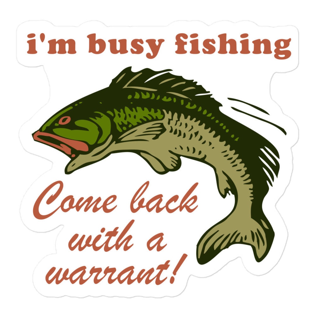 Busy Fishing Come Back With A Warrant - Meme Sticker - Etsy