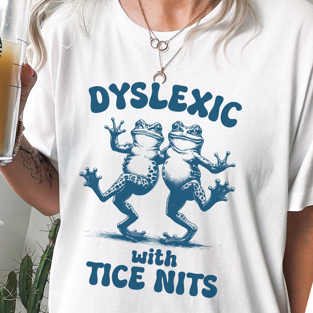 Dyslexic With Tice Nits Funny Dyslexia T Frog Tee Dumb Y2k Shirt Shirts That Go Hard