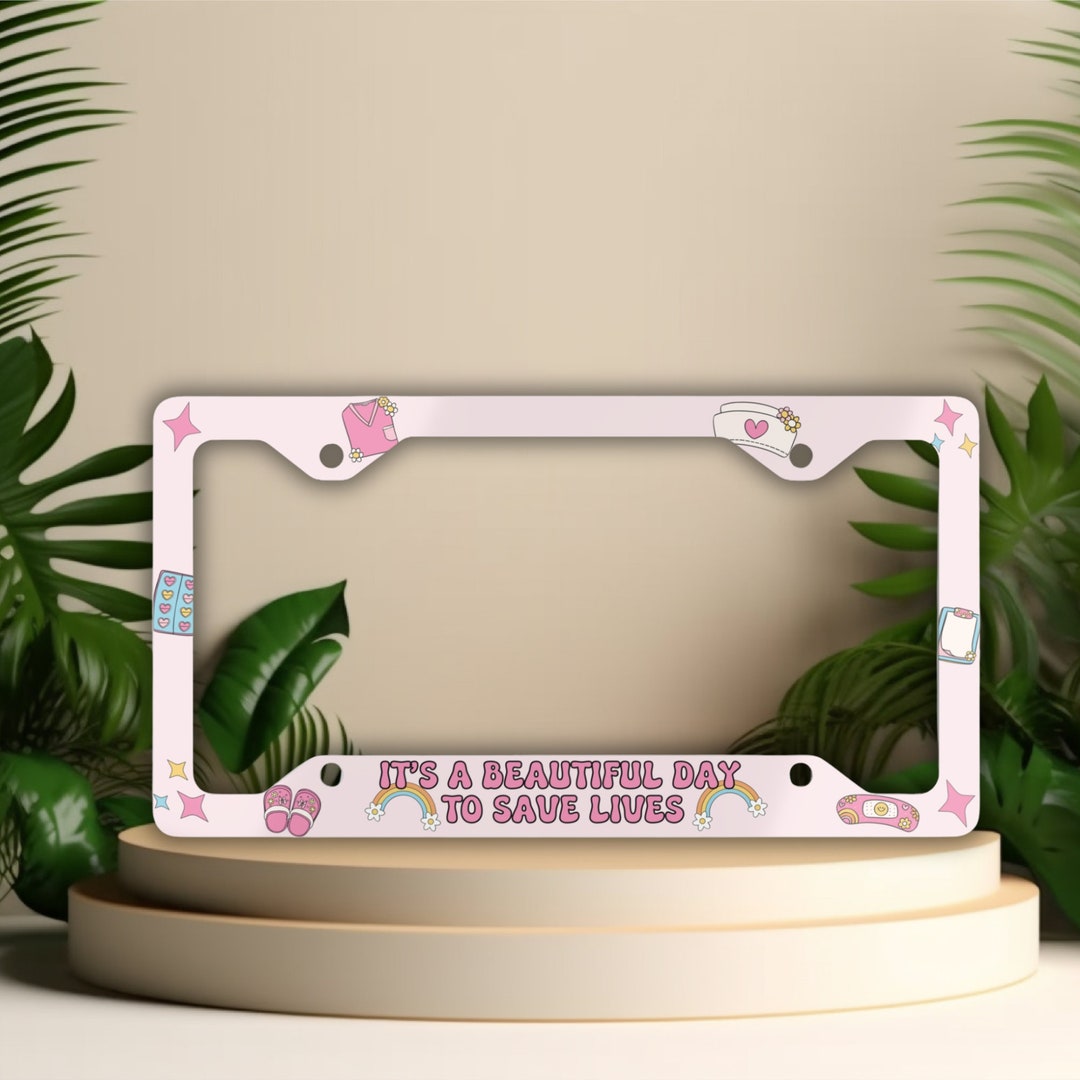 Nurse License Plate Frame, It's A Beautiful Day to Save Lives Vanity ...