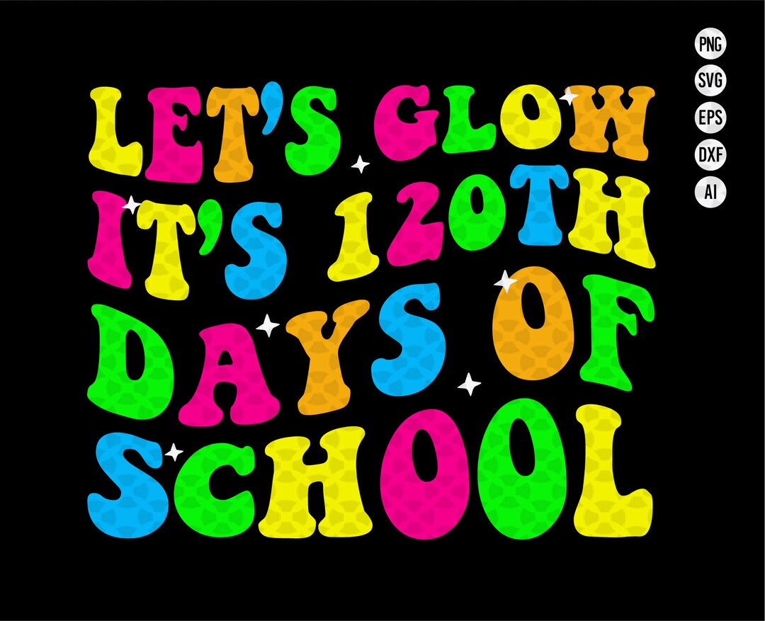 Let's Glow It's 120th Days of School SVG PNG, 120th Day of School Svg ...