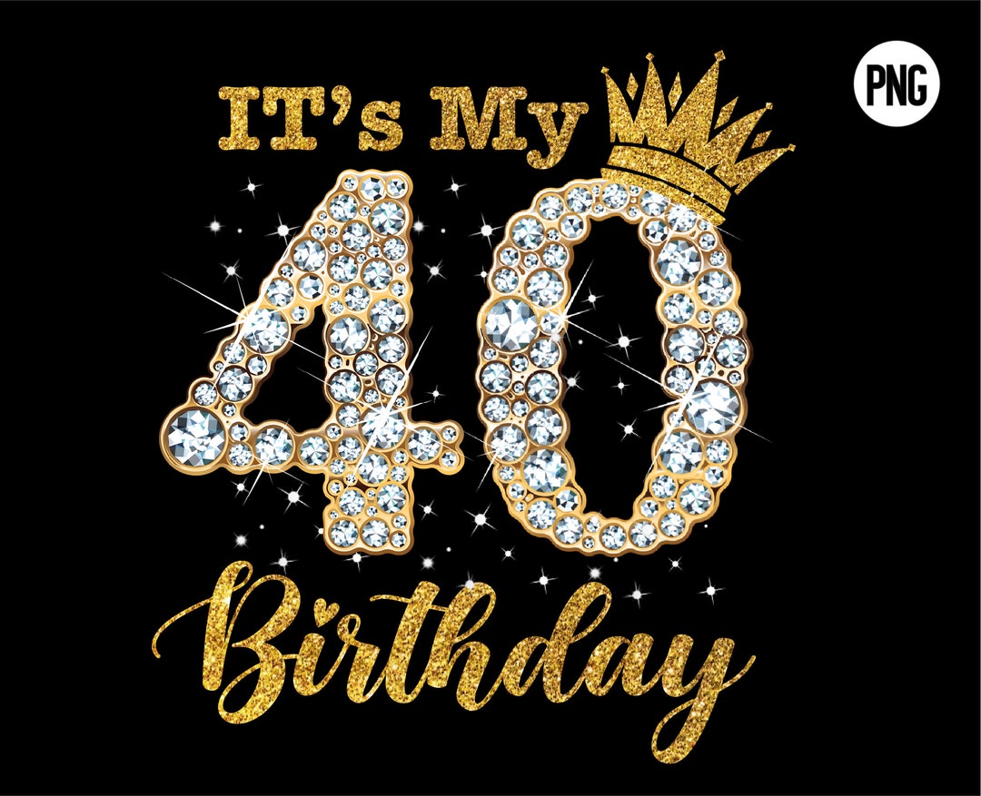 It's My 40th Birthday Queen PNG , 40 Years Old Shoes Crown Diamond Png File Shirt , Birthday Png ...