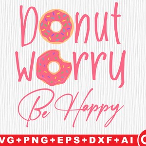 Donut Worry Be Happy Svg , Donut Svg , Funny Donut Quote Png ...