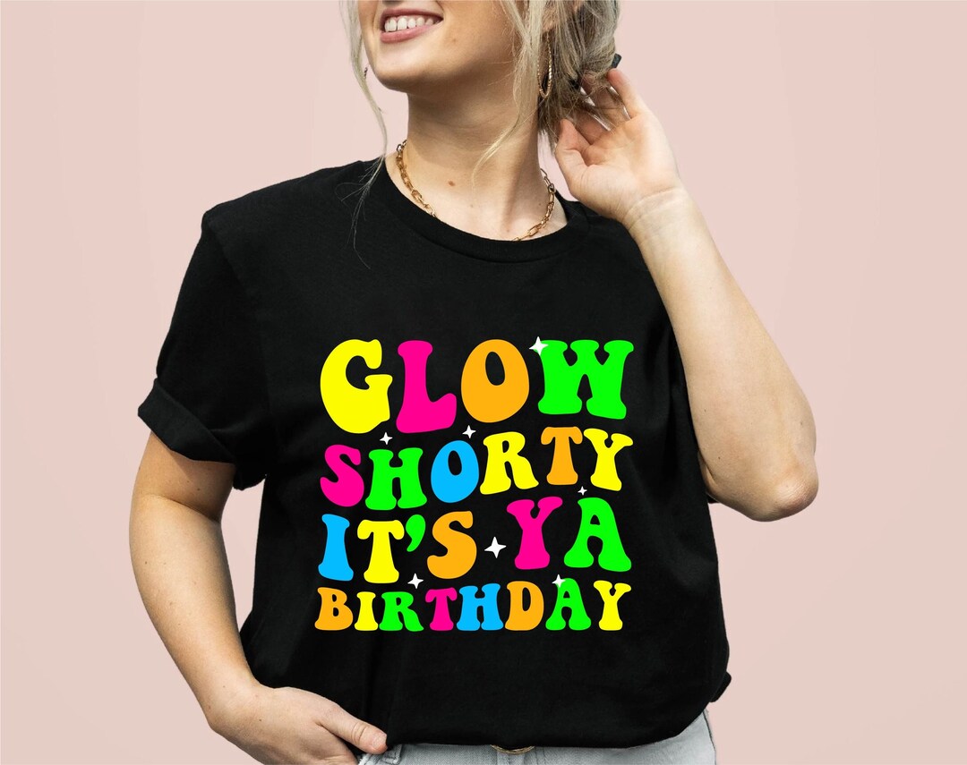 Glow Shorty It's Ya Birthday Svg , Let's Glow Crazy Svg Party Png ...