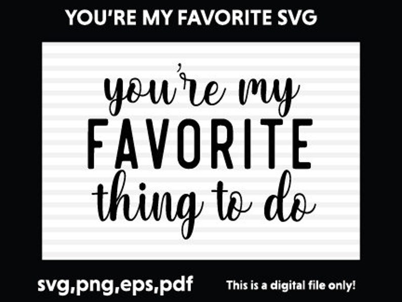 You're My Favorite Thing to Do (SVG) T-shirt Design - Etsy