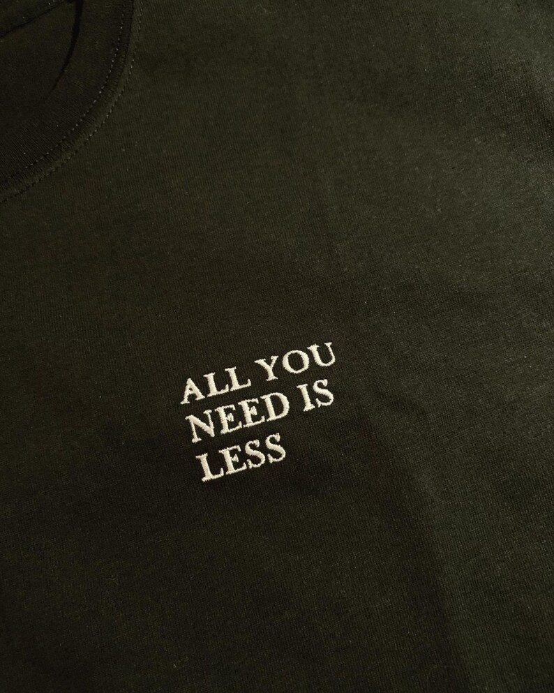 ALL You NEED is LESS Minimalist Text Statement Embroidered Classy ...