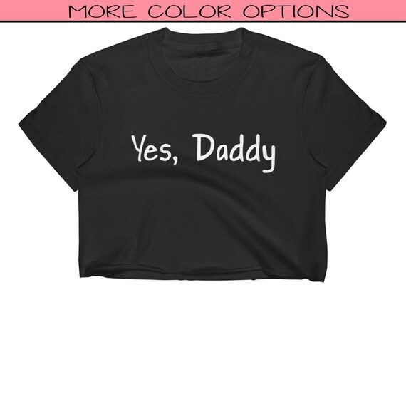 Yes Daddy Crop Top Yes Daddy Shirt Funny Sex Shirt Etsy
