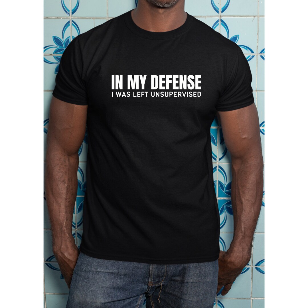 In My Defense, I Was Left Unsupervised Men's T-shirt Novelty T Shirts ...