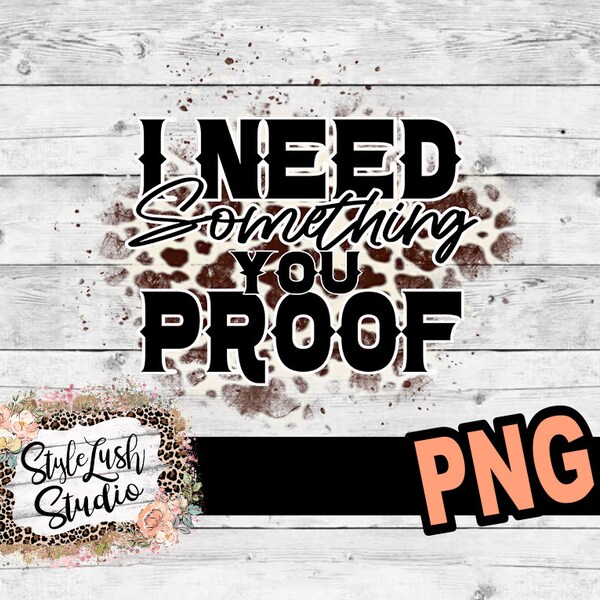 I Need Something You Proof Png - Etsy