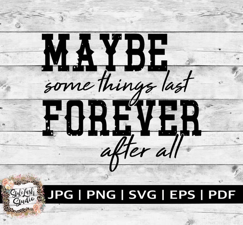 Maybe Some Things Last Forever After All Svg | Country Svg | Summer Svg ...