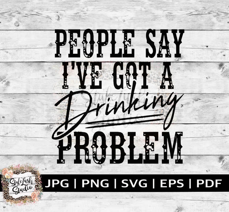 People Say I Got a Drinkin Problem | Country Svg | Summer Svg | Country ...