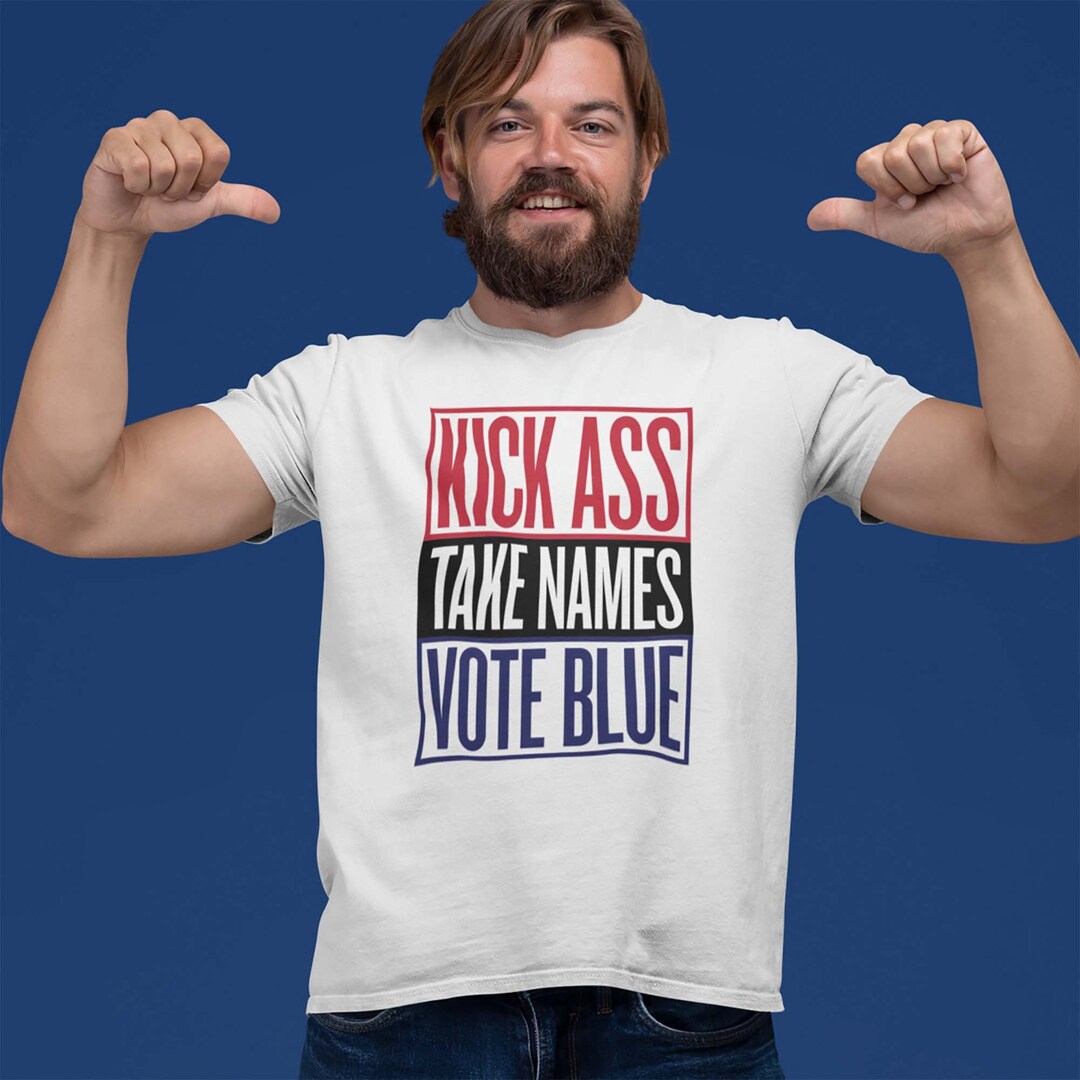 Kick Ass - Take Names - Vote Blue Patriotic Red, White & Blue Unisex T ...