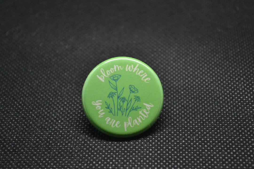 Bloom Where You Are Planted Button: Plant Mom Pin (1.25") - Etsy