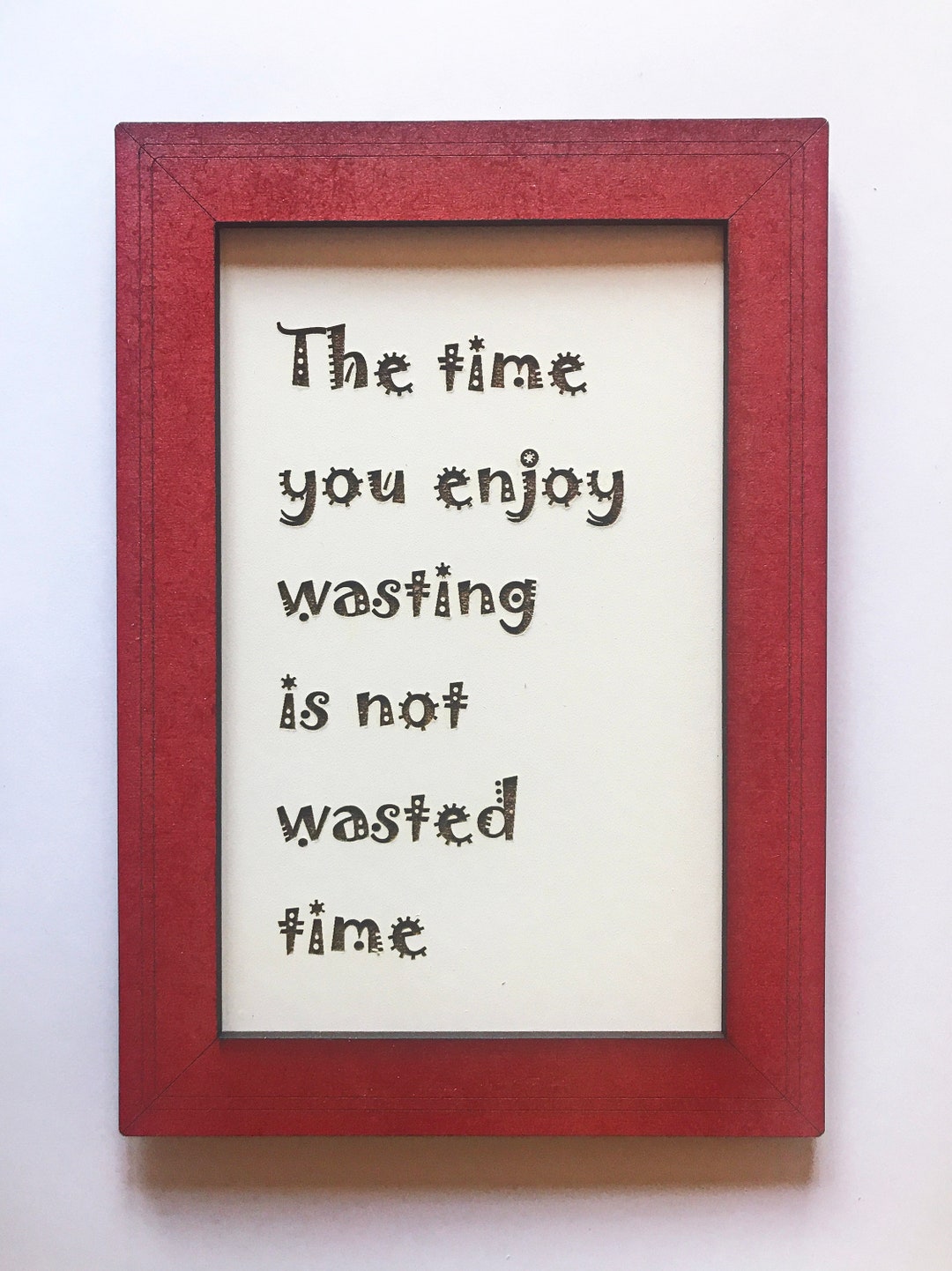 The Time You Enjoy Wasting is Not Time Wasted: Fun Sign, Indoor Sign ...