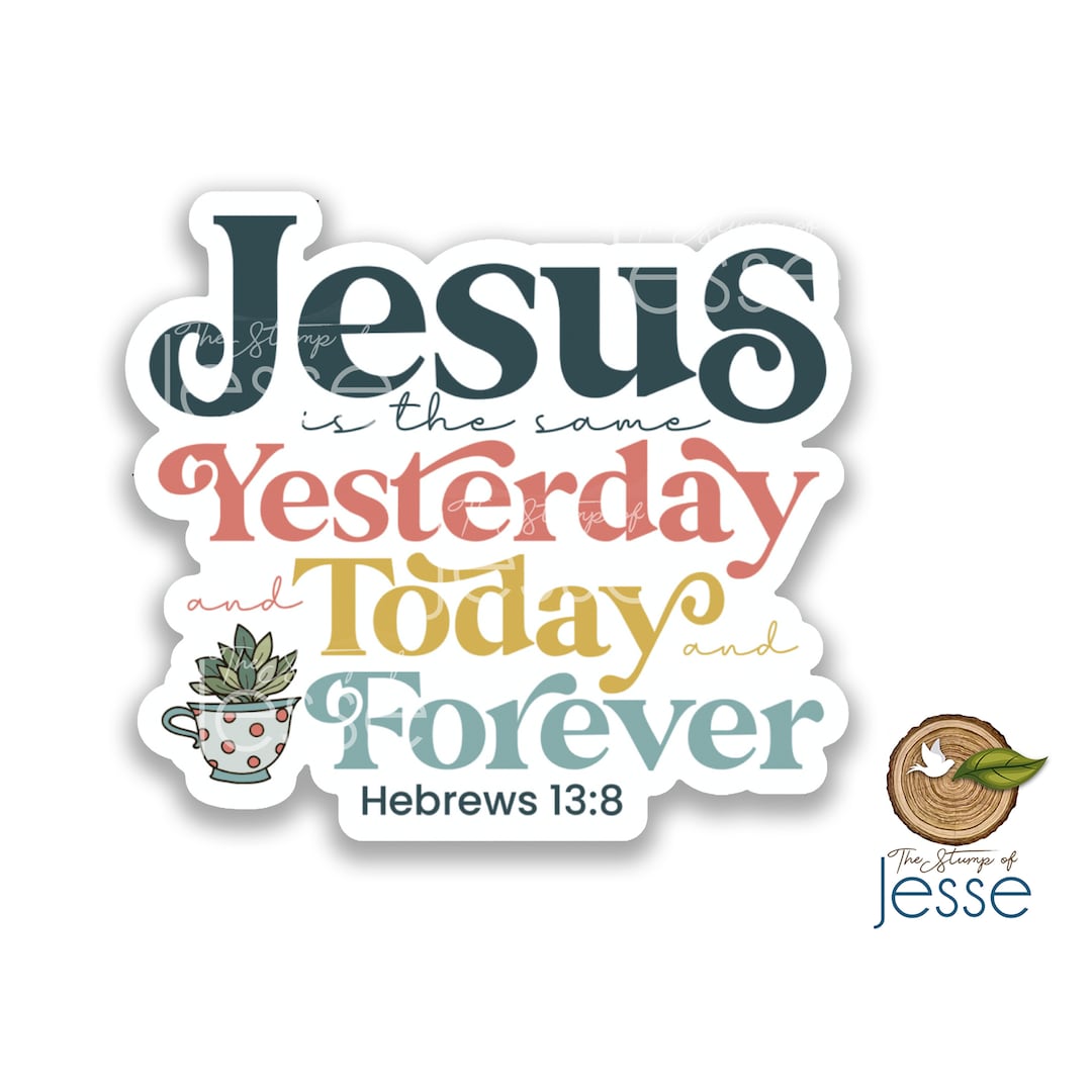 Jesus is the Same Yesterday and Today and Forever Sticker | Hebrews 13: ...