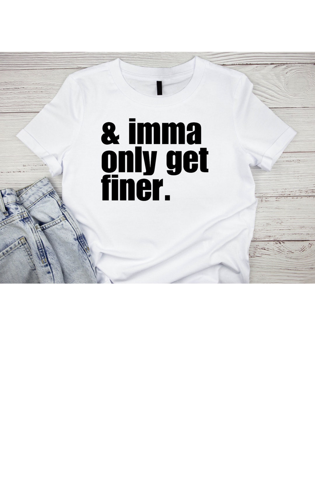 Imma Only Get Finer Statement T-shirt – Chic Confidence Tee - Etsy