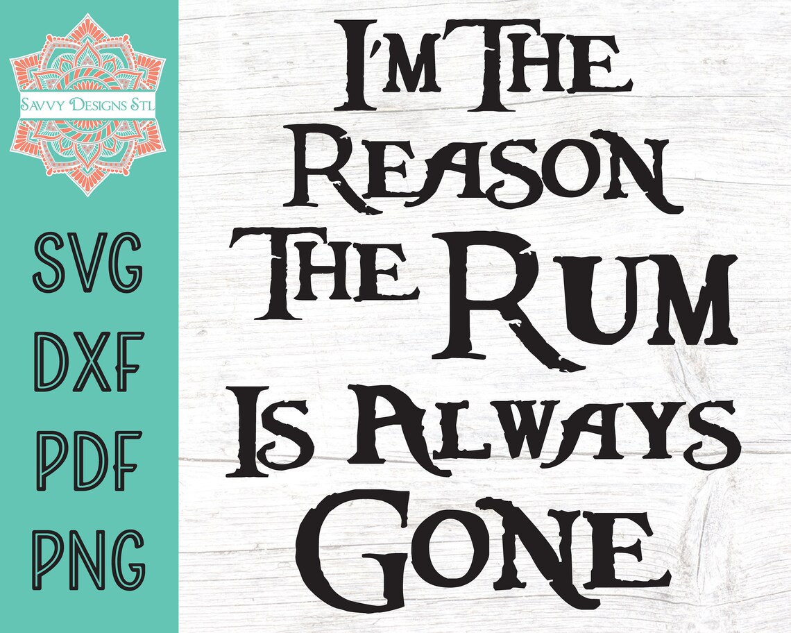 I'm the Reason the Rum is Always Gone Cut File for Silhouette and ...