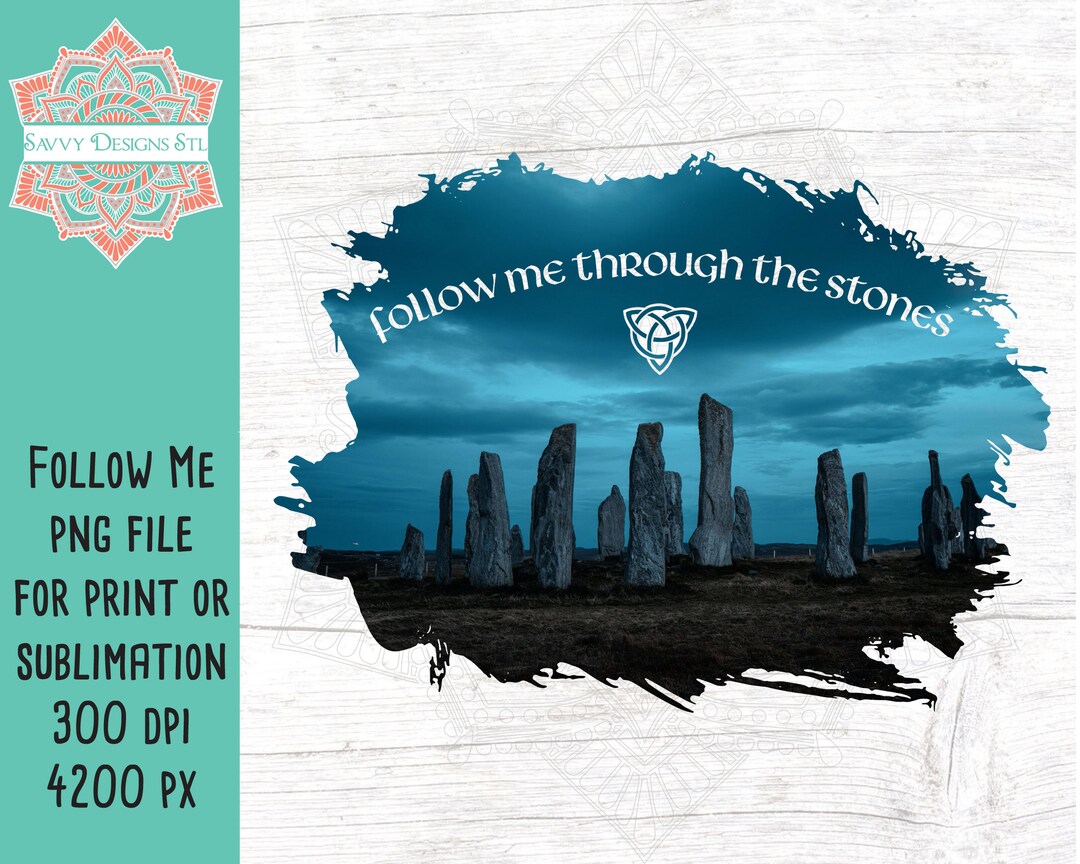 Follow Me Through the Stones Sublimation File, Sassenach, Stone Circle ...