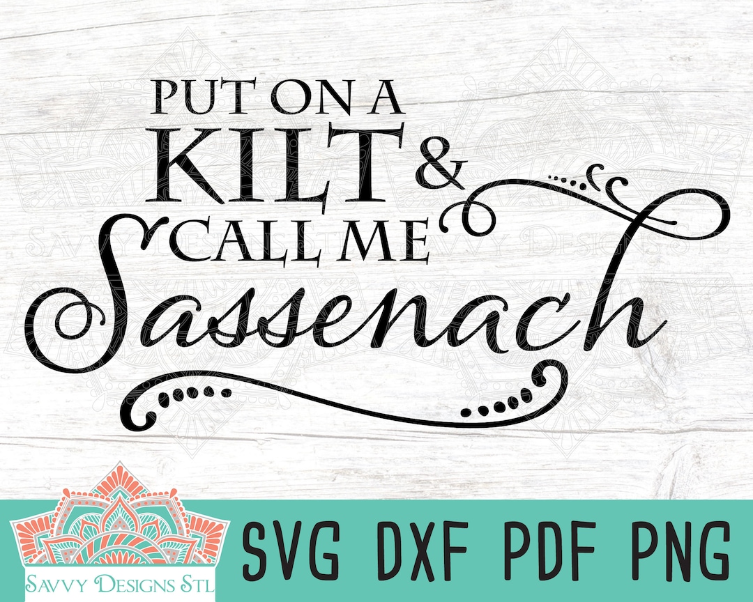 Put on A Kilt Sassenach SVG, Shirt Design (digital Download) - Etsy