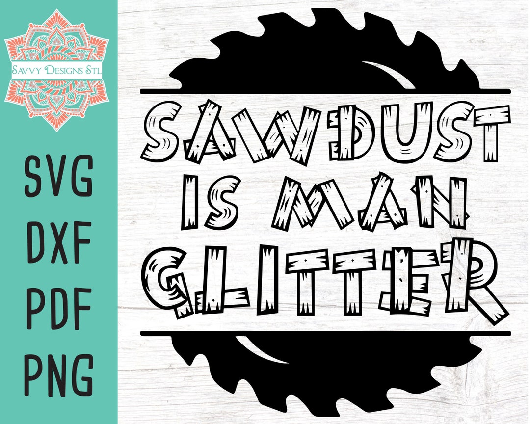 Sawdust Is Man Glitter Cut File For Silhouette And Cricut Fathers Day