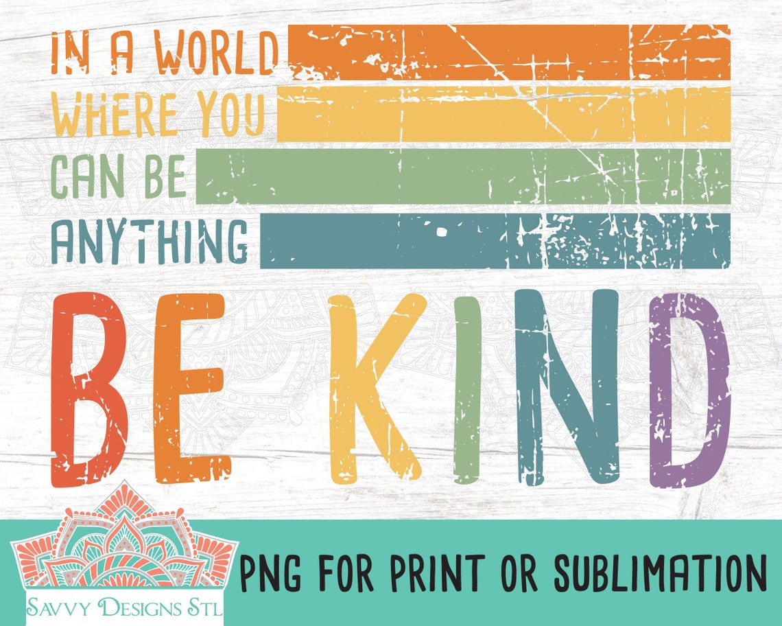 In A World Where You Can Be Anything Be Kind PNG for Print or ...