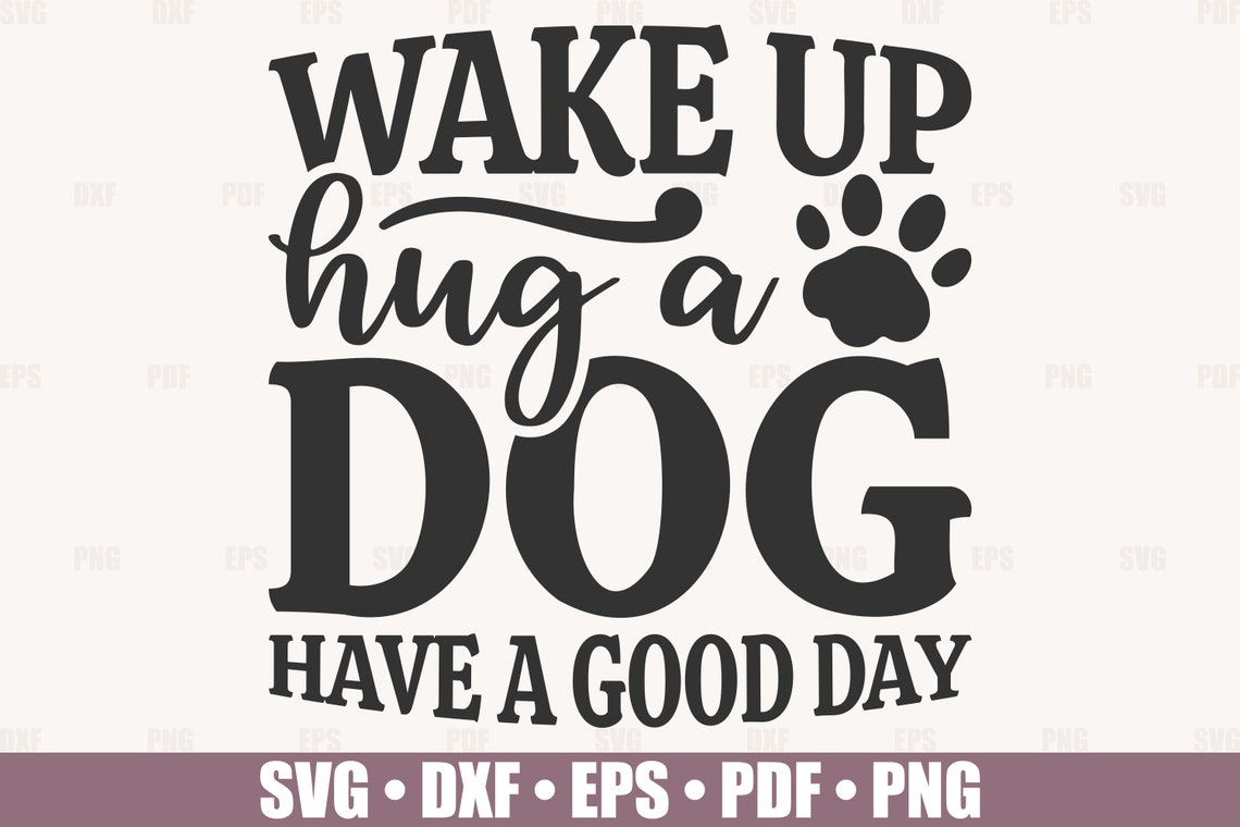 Wake Up Hug Dog Have A Good Day SVG file for Cricut Dog Quote | Etsy
