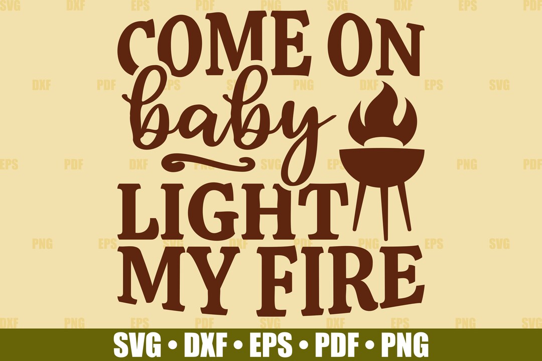 BBQ Svg Come on Baby Light My Fire SVG Files for Cricut - Etsy