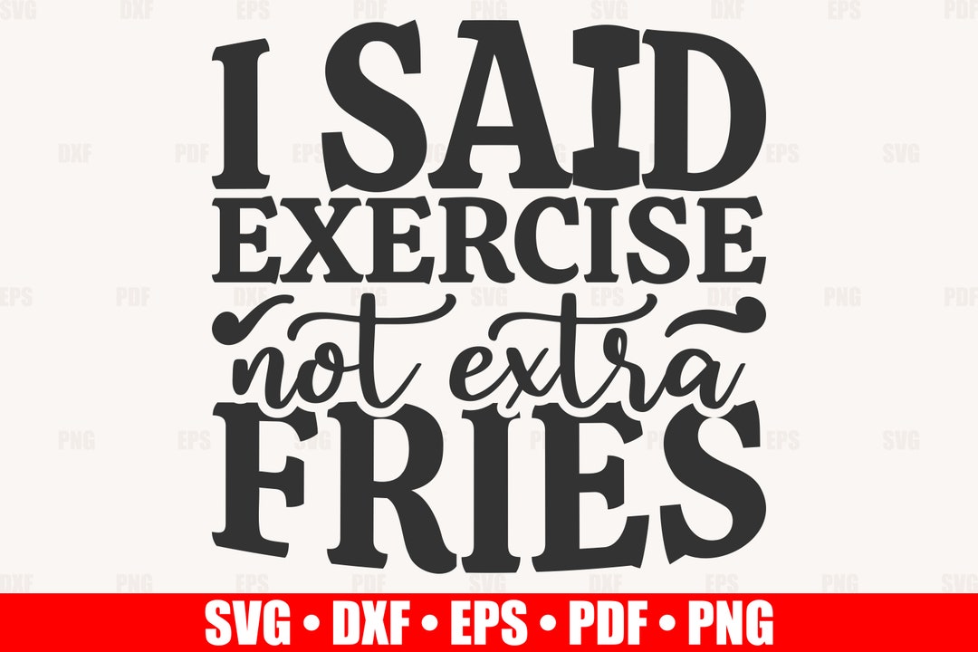 I Said Exercise Not Extra Fries SVG Gym Quote SVG File for - Etsy