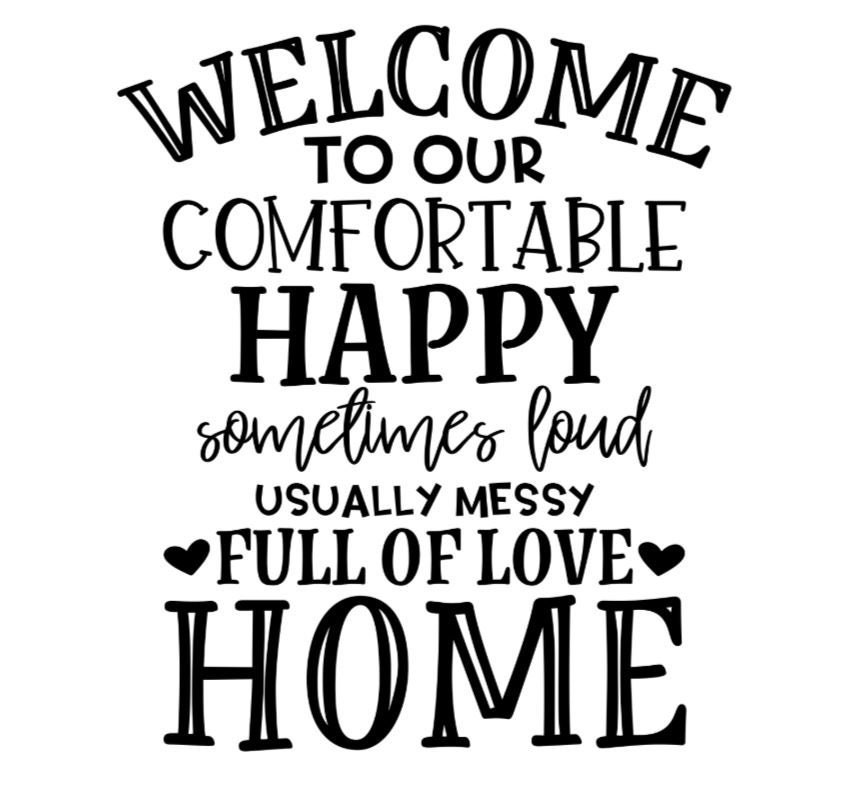 Welcome to Our Comfortable Happy Loud Messy Full of Love Home SVG JPG ...