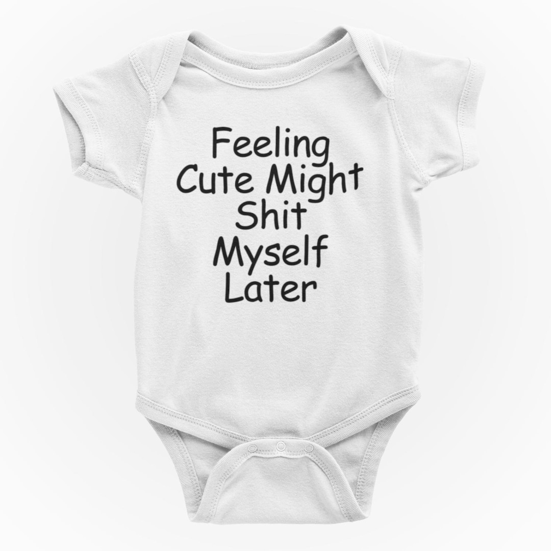 Feeling Cute Might Shit Myself Later Baby Grow / Funny Hilarious Joke ...