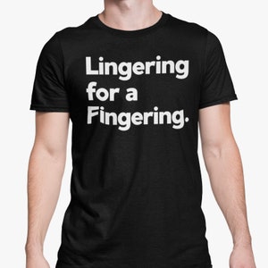 Lingering for A Fingering T Shirt / Funny T Shirt / Rude Adult Humour ...