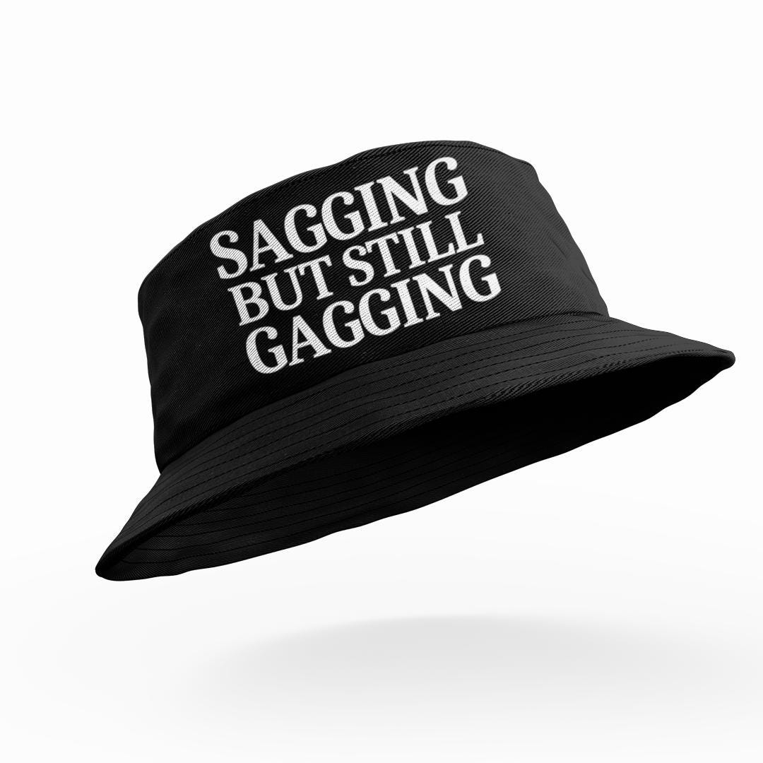 Sagging but Still Gagging Funny Rude Adult Bucket Hat Desperate Single ...