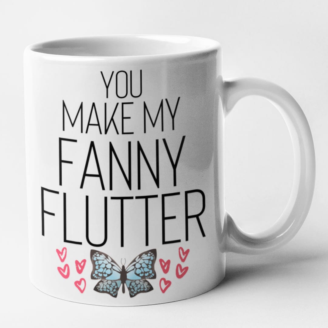 You Make My Fanny Flutter Mug Valentines Anniversary Hilarious Novelty ...