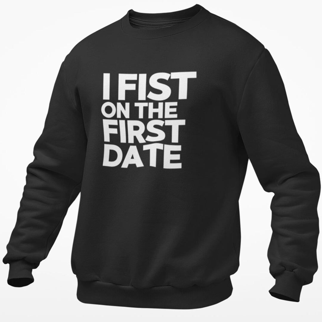 I Fist on the First Date Jumper Sweatshirt / Rude Adult Fisting Joke Humour / Novelty Present ...