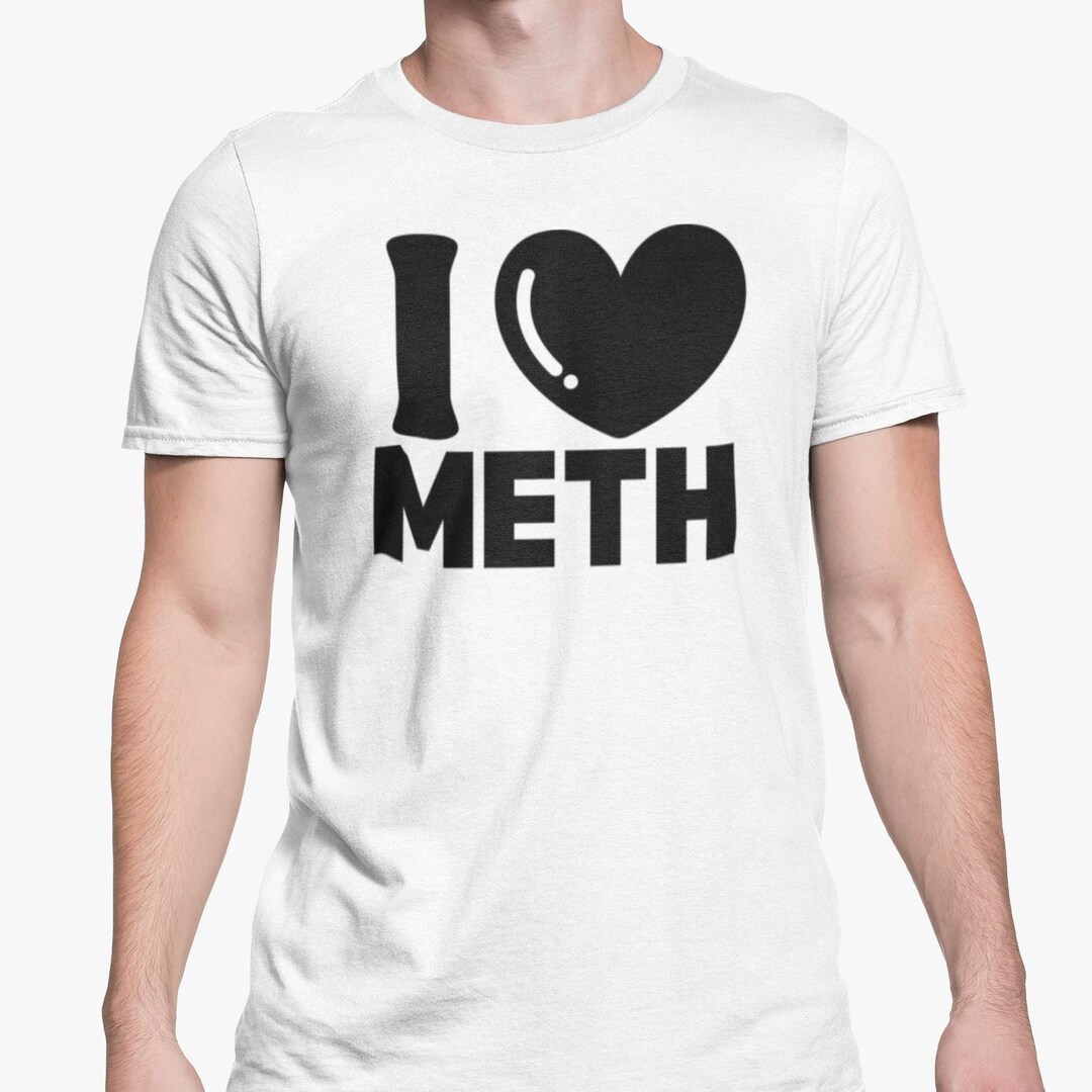 I Love Meth T Shirt / Funny T Shirt Adult Humour Sarcasm Joke Wild ...