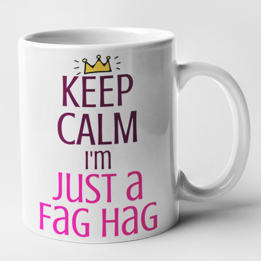 Keep Calm I'm Just A Fag Hag Mug Rude Novelty Funny Gift - Etsy UK