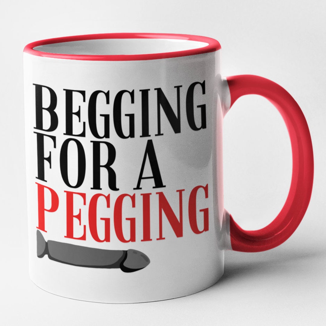 Begging for A Pegging Mug / Rude Funny Adult Joke Humour / Strap on ...