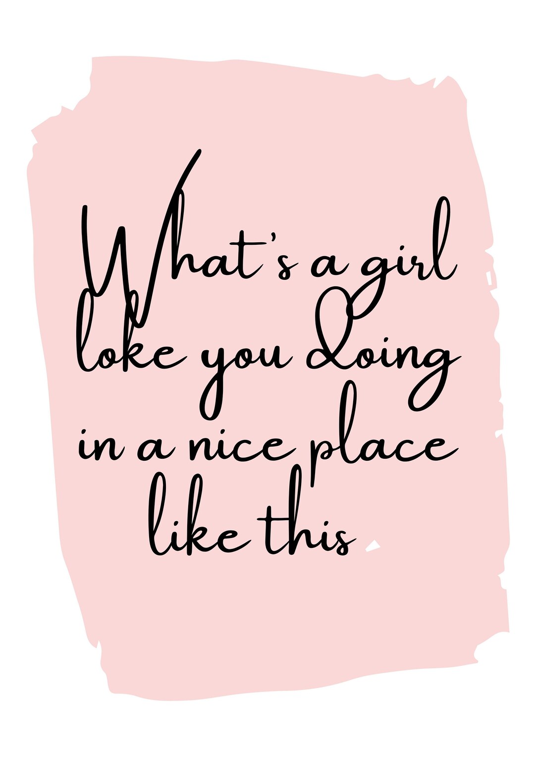 Whats A Girl Like You Doing In A Nice Place Like This Humorous Word