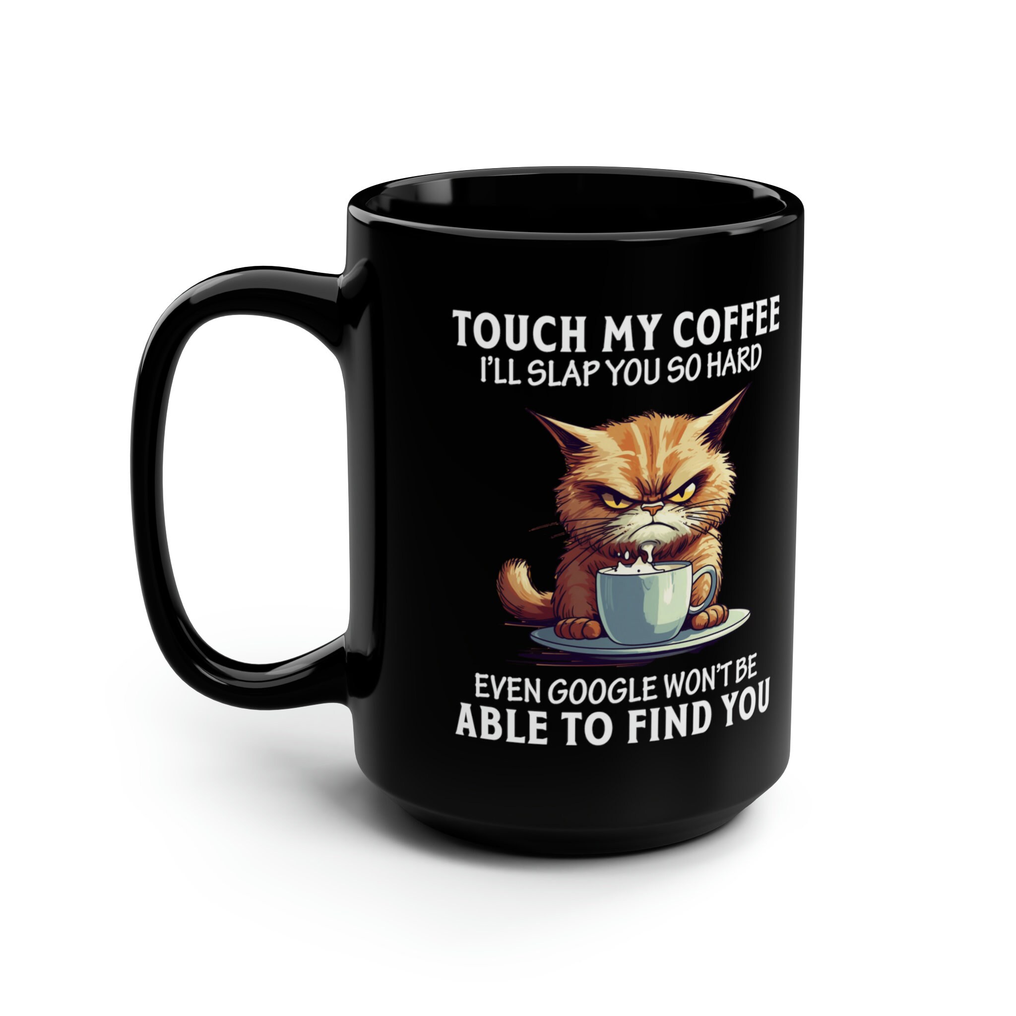 Cat Mug, Cat Gifts, Cat Lover Gift, Touch My Coffee I'll Slap You so Hard Even Google Won't Be ...