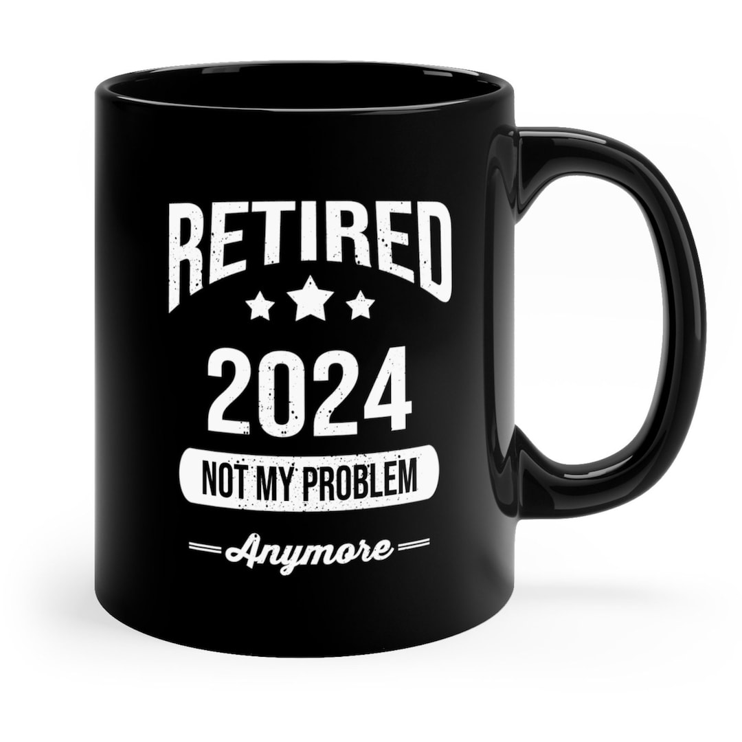 Retirement Mug - Retired 2024 Not My Problem - Coffee Mug - Funny ...