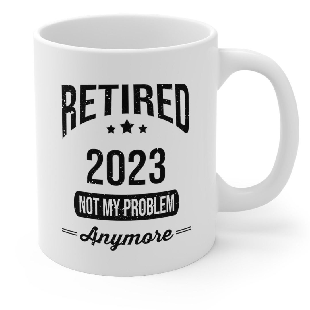 Retirement Mug - Retired 2023 Not My Problem - Coffee Mug - Funny ...