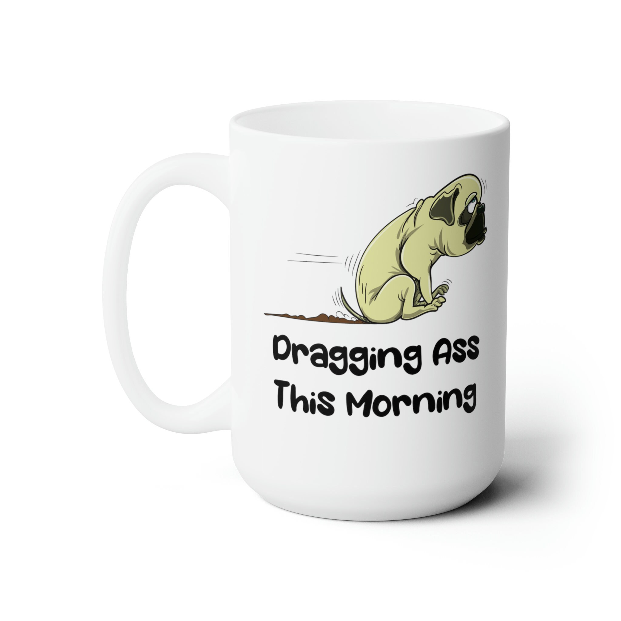 Coffee Mug Dragging Ass This Morning, Funny Dog Mug, Gift for Dog ...