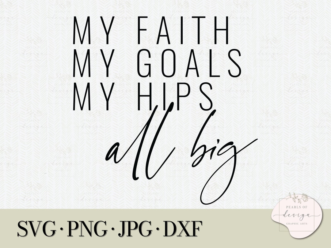 Funny Shirt SVG, My Faith, Goals, Hips All Big (digital Download) - Etsy