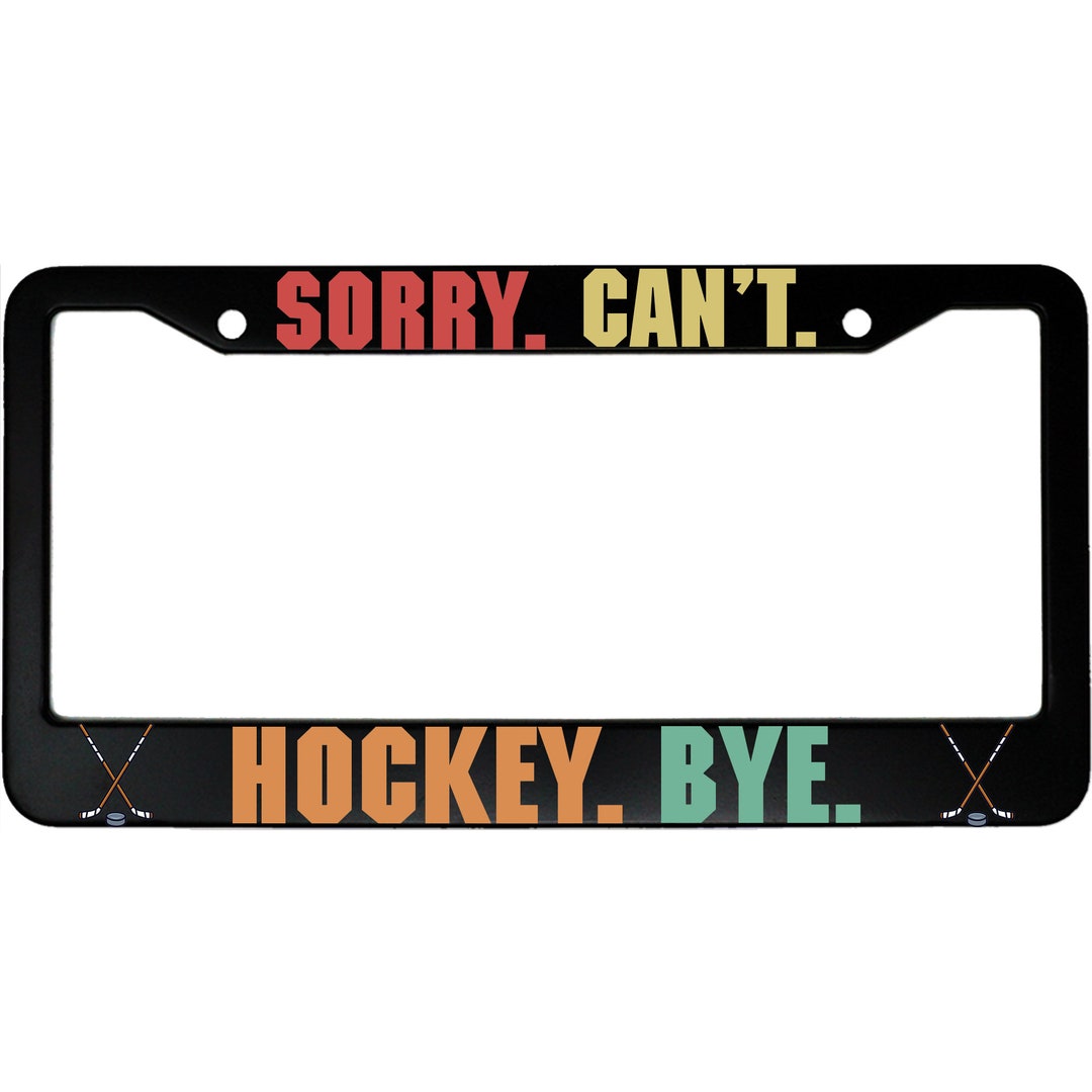 Sorry, Can’t. Hockey. Bye. License Plate Frame - Funny Aluminum Car ...