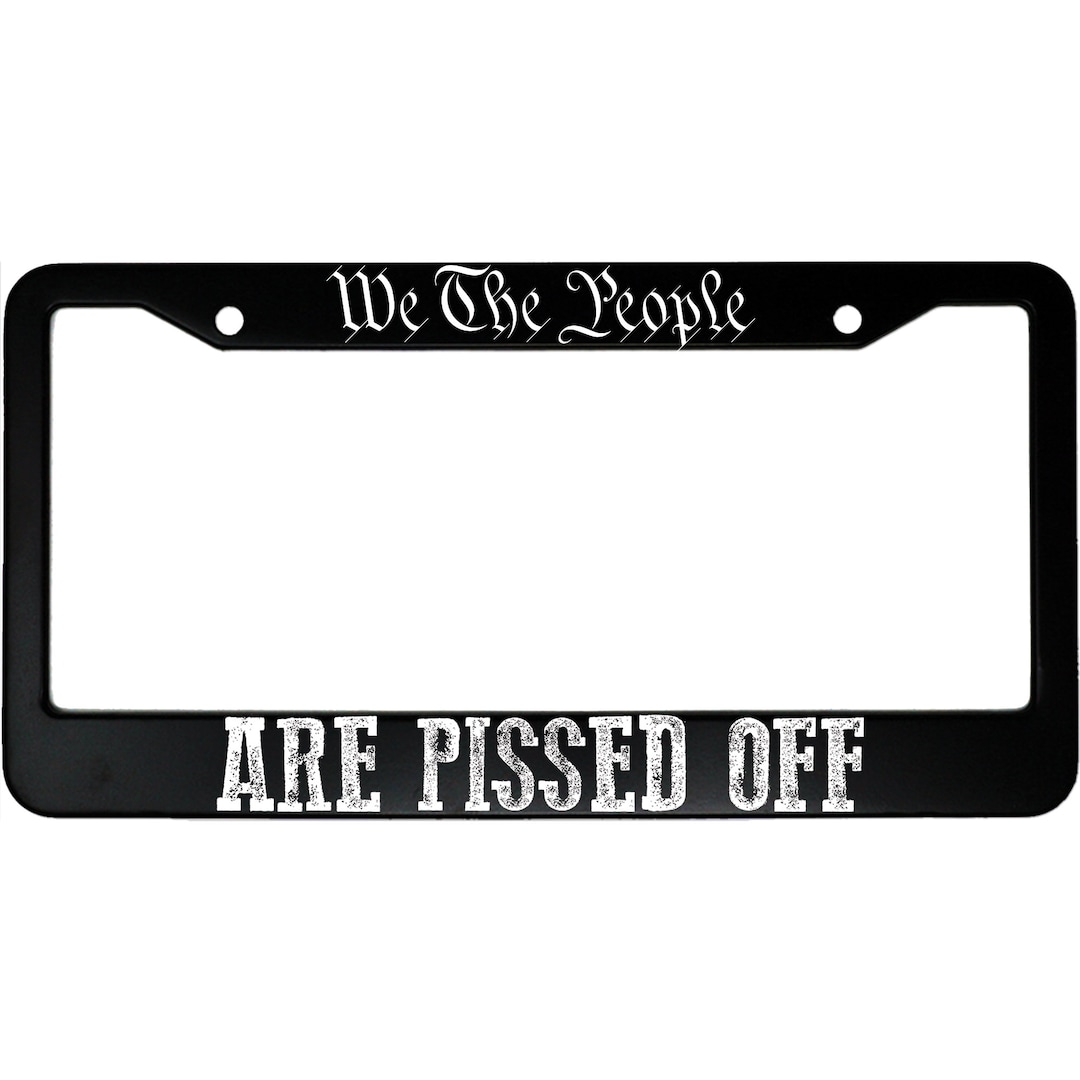 We the People Are Pissed off License Plate Frame - Bold Aluminum Car ...