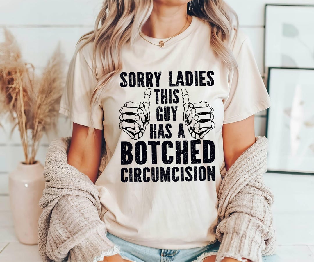 Sorry Ladies This Guy Has A Botched Circumcision T-shirt,meme Shirt ...